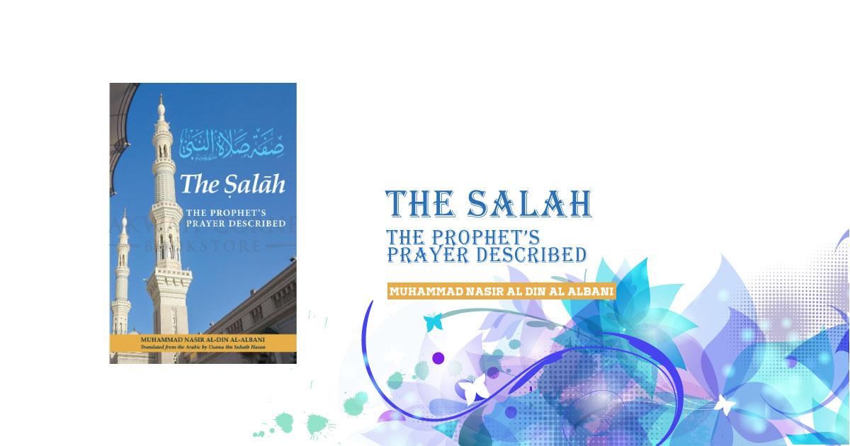 The Salah - The Prophet's Prayer Described: A Comprehensive Guide